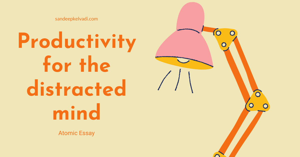 Productivity for the easily distracted - Sandeep Kelvadi