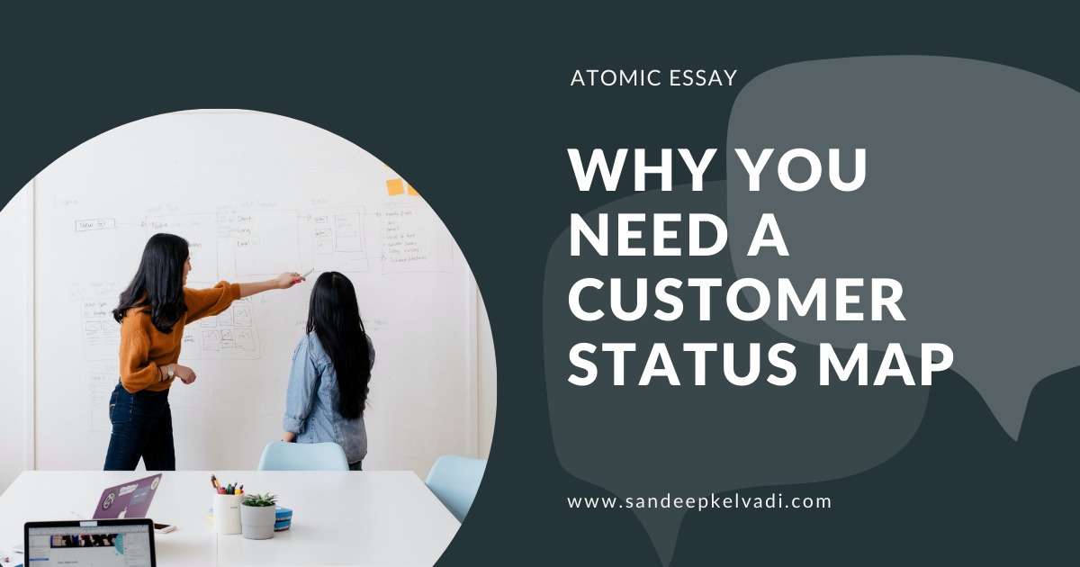 Why we need a customer status map? - Sandeep Kelvadi
